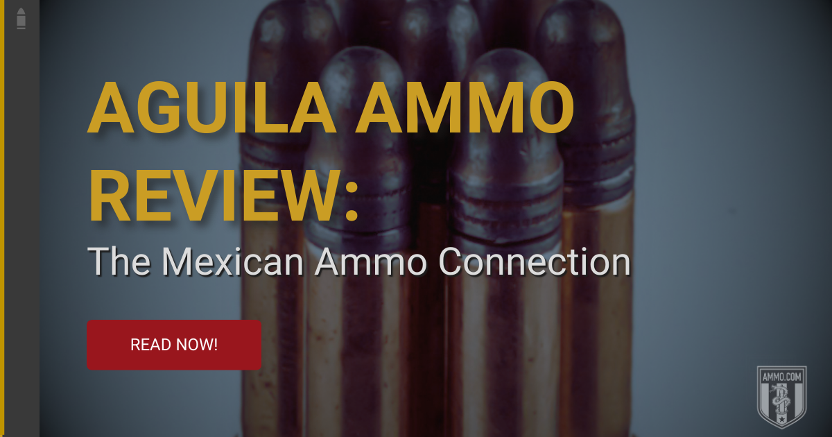 Aguila Ammo Review: The Mexican Ammo Connection
