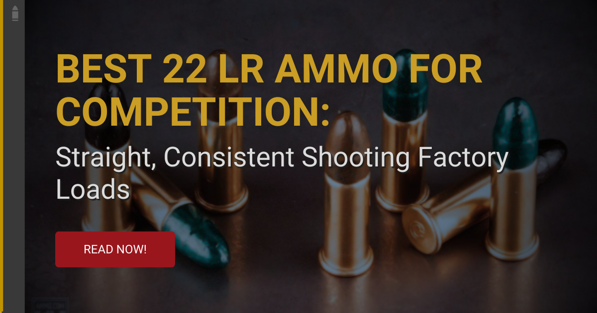 Best 22 LR Ammo for Competition: Shootin’ Straight With 22 LR