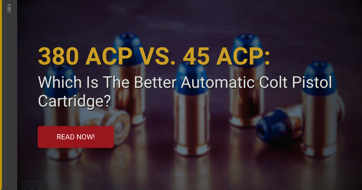380 ACP vs. 45 ACP: Which Is Better For You?