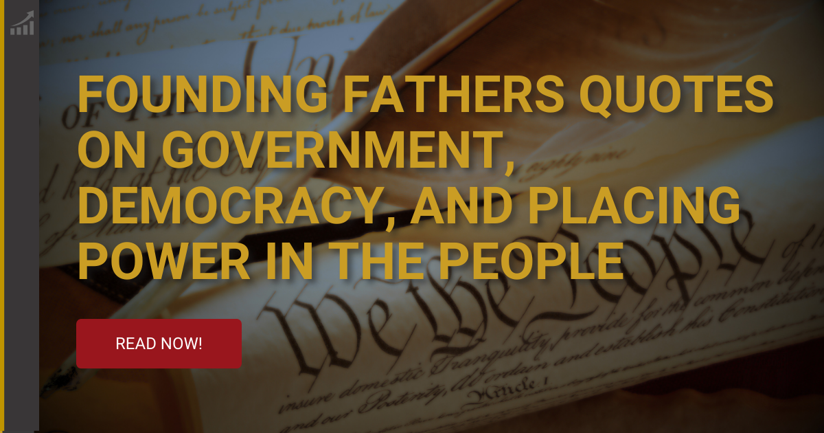 Founding Fathers Quotes on Government, Democracy, and Placing Power in ...